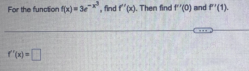 Solved For the function f(x)=3e-x3, ﻿find f''(x). ﻿Then find | Chegg.com
