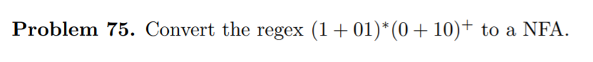 Solved Problem 75. Convert the regex (1+01)*(0 + 10)+ to a | Chegg.com
