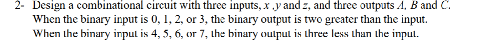 Solved 2- Design a combinational circuit with three inputs, | Chegg.com