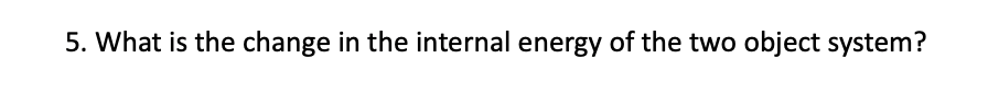 Solved 5. What is the change in the internal energy of the | Chegg.com