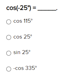 Solved cos(-25º = cos 115° cos 25° sin 25° O -cos 335° | Chegg.com