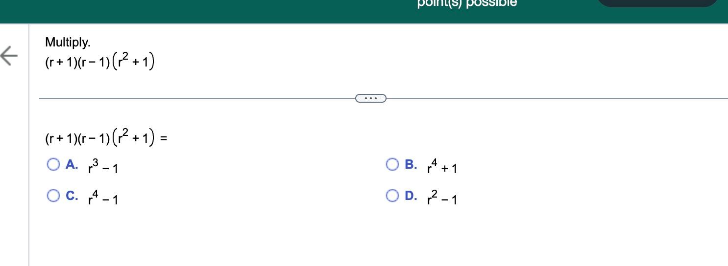 Solved Multiply. (r+1)(r−1)(r2+1) (r+1)(r−1)(r2+1)= A. r3−1 | Chegg.com