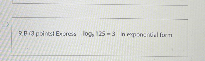 Solved 9.B (3 points) Express log5125=3 in exponential form | Chegg.com