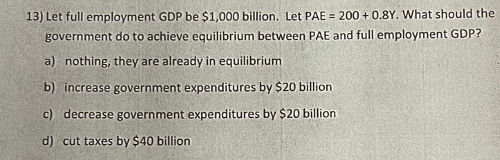 Solved 13) Let full employment GDP be $1,000 billion. Let | Chegg.com