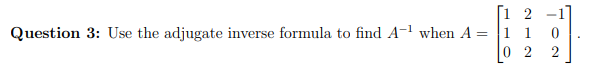 Solved Question 3: Use the adjugate inverse formula to find | Chegg.com