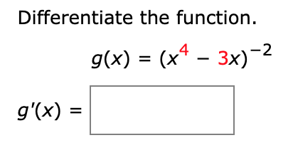 Solved Differentiate the function. g(x) = (x4 – 3x)-2 g'(x) | Chegg.com