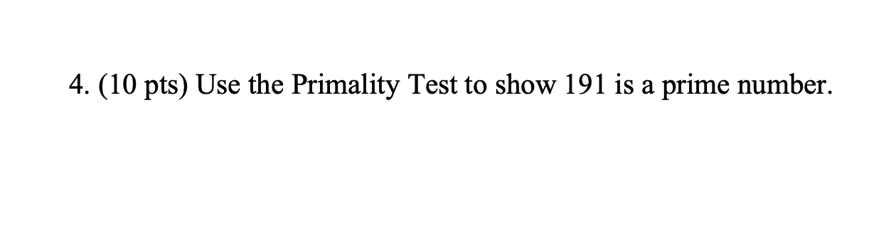 Solved 4. (10 pts) Use the Primality Test to show 191 is a | Chegg.com