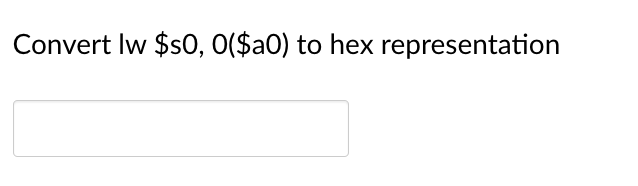 Solved Convert Iw $s0,0($a0) to hex representationConvert | Chegg.com