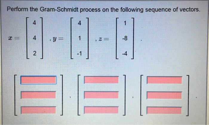 Solved Perform the Gram-Schmidt process on the following | Chegg.com
