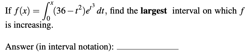 Solved If f(x)=∫0x(36−t2)et3dt, find the largest interval on | Chegg.com