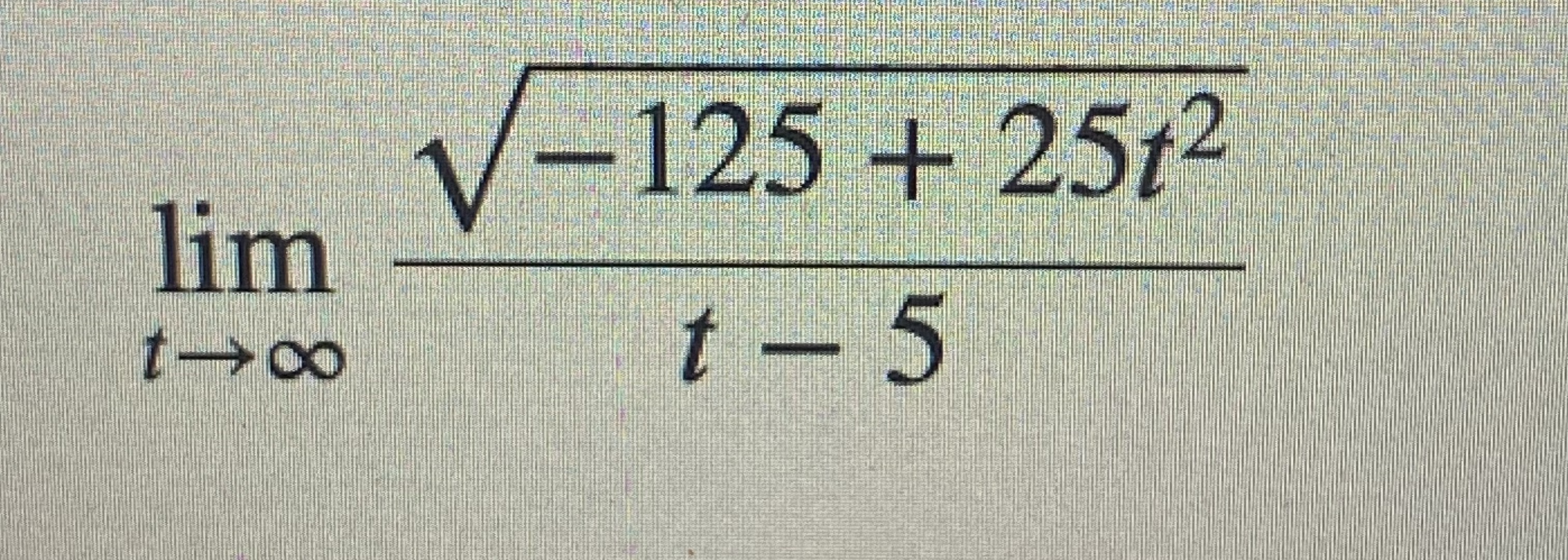 Solved limt→∞-125+25t22t-5 Find the following limit and | Chegg.com Solved limt→∞-125+25t22t-5 Find the following limit and | Chegg.com
