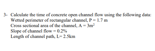 Solved 3- Calculate the time of concrete open channel flow | Chegg.com