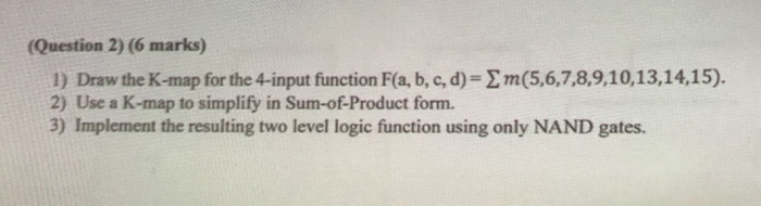 Solved (Question 2) (6 marks) 1) Draw the K-map for the | Chegg.com