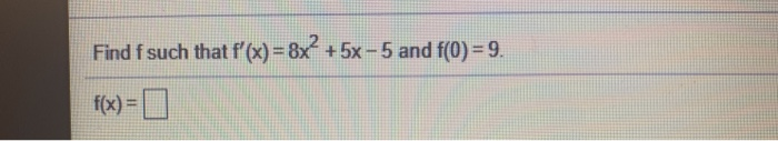Solved Find f such that f'(x) = 8x2 + 5x-5 and f(0) = 9. | Chegg.com