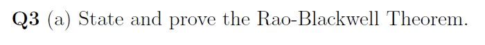Solved Q3 (a) State and prove the Rao-Blackwell Theorem. | Chegg.com