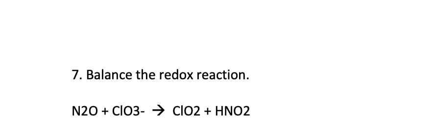 Solved 7. Balance the redox reaction. N20 + ClO3- → ClO2 + | Chegg.com