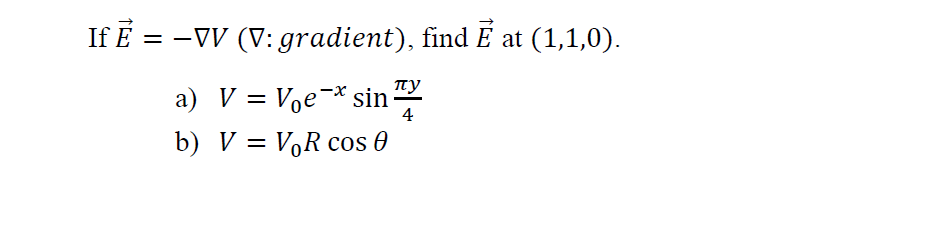 Solved If E=−∇V(∇ : gradient ), find E at (1,1,0) a) | Chegg.com