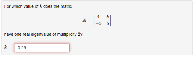 Solved For which value of k does the matrix A=[4−5k5] have | Chegg.com
