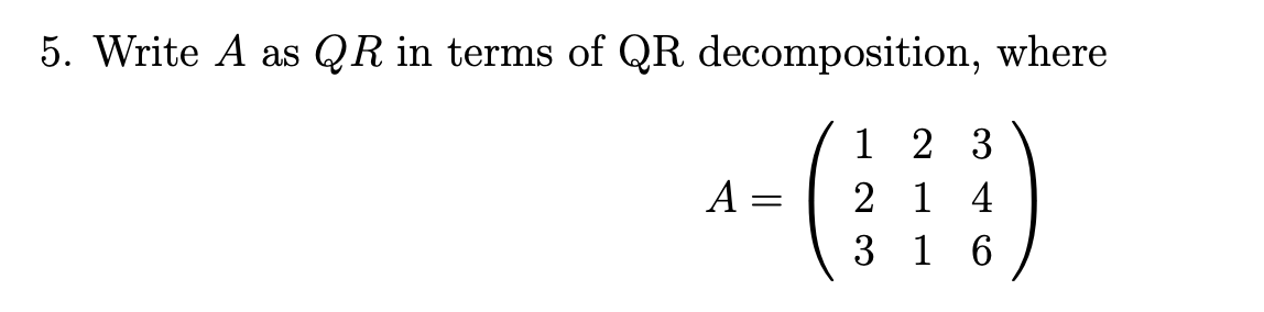 Solved 5. Write A as QR in terms of QR decomposition, where | Chegg.com