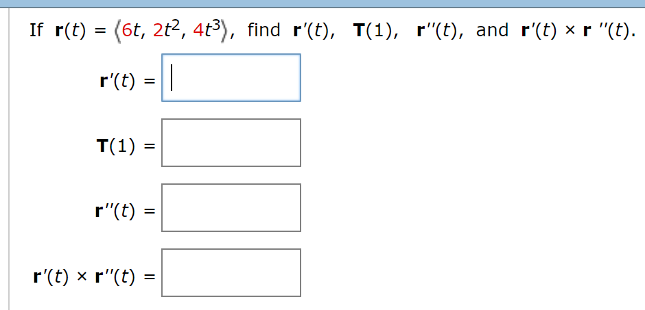 Solved If r(t) - (6t, 2t2, 4t3), find r(t), T(1), r(t), and | Chegg.com