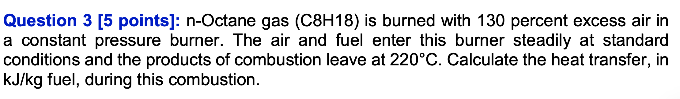 Solved Question 3 [5 points]: n-Octane gas (C8H18) is burned | Chegg.com