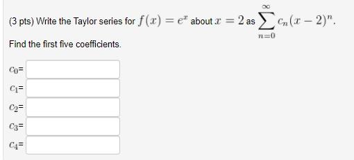 Solved (3 pts) Write the Taylor series for f(x) = e" about x | Chegg.com