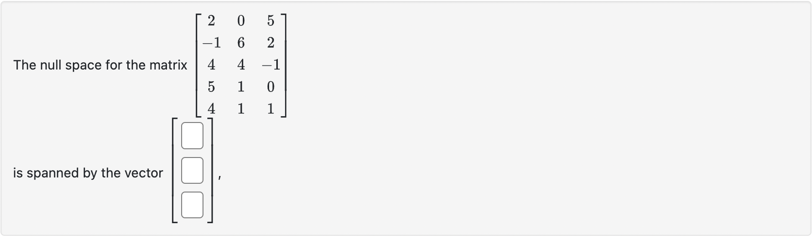 Solved The null space for the matrix ⎣⎡2−14540641152−101⎦⎤ | Chegg.com
