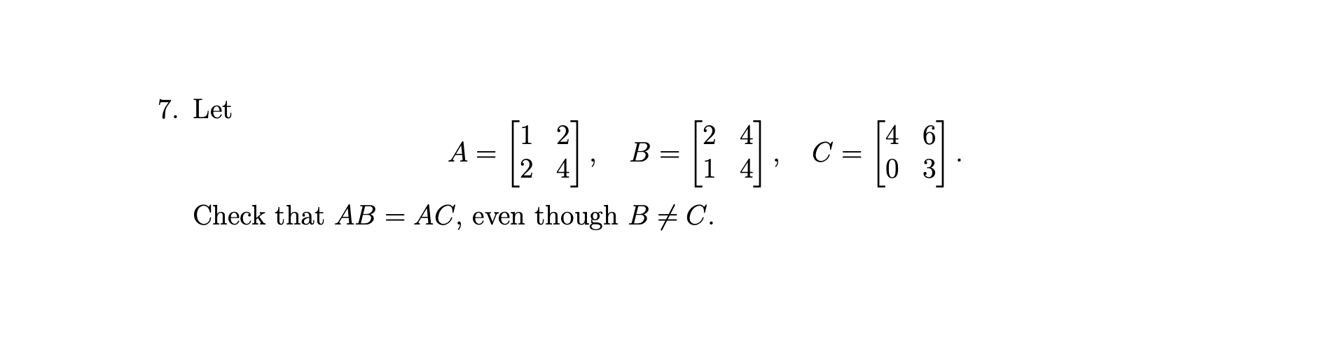 Solved 7. Let A=[1224],B=[2144],C=[4063] Check that AB=AC, | Chegg.com
