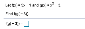 Solved Let f(x) = 5x - 1 and g(x)=x2-3. Find f(g(-3)). | Chegg.com