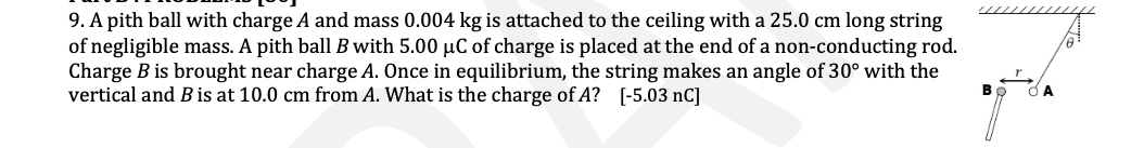 Solved 9. A pith ball with charge A and mass 0.004 kg is | Chegg.com