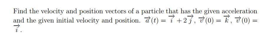 Solved Find the velocity and position vectors of a particle | Chegg.com