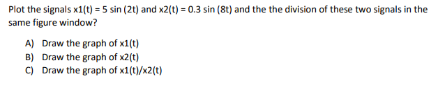Solved Plot the signals x1(t)=5sin(2t) and x2(t)=0.3sin(8t) | Chegg.com