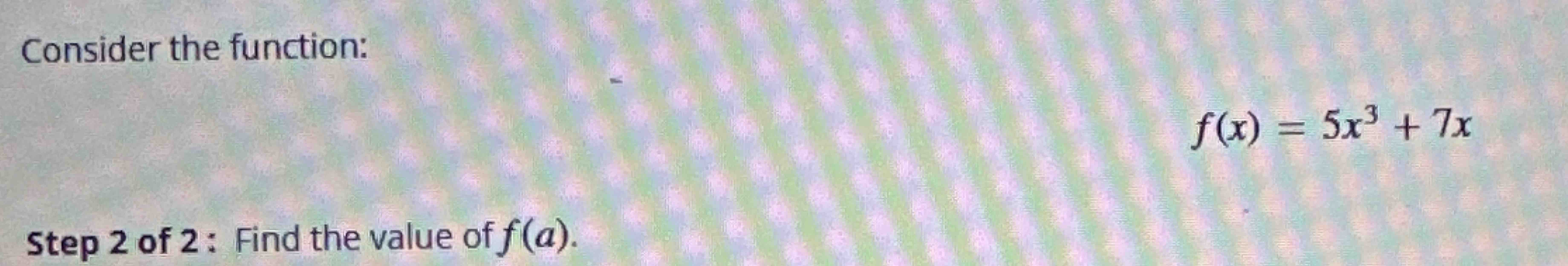 Solved Consider the function:f(x)=5x3+7xStep 2 ﻿of 2 ﻿: Find | Chegg.com