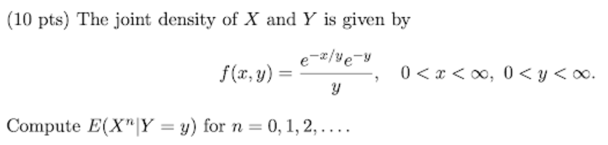 Solved (10 pts) The joint density of X and Y is given by | Chegg.com