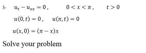 Solved Ut - Uxx = 0, u (0, t) = 0, u(x, 0) = (π-x)x Solve | Chegg.com