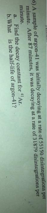 Solved 6) A sample of argon-41 was initially decaying at a | Chegg.com