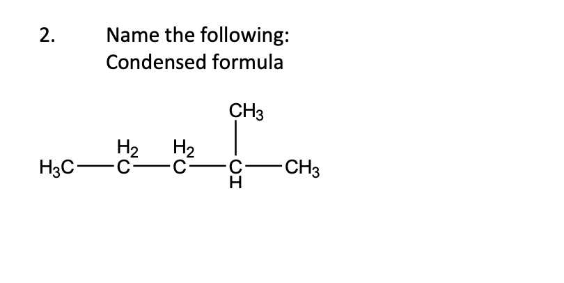 Solved 2. Name the following: Condensed formula CH3 H2 H3C—C | Chegg.com