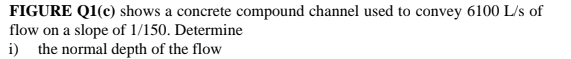 Solved FIGURE Q1(c) shows a concrete compound channel used | Chegg.com