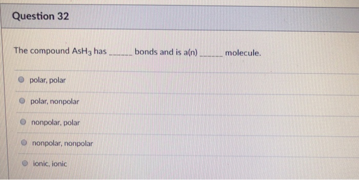 Solved Question 32 The compound AsH3 has bonds and is a(n) | Chegg.com