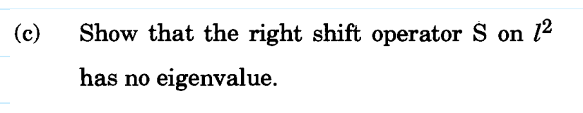 Solved c) Show that the right shift operator S on l2 has no | Chegg.com