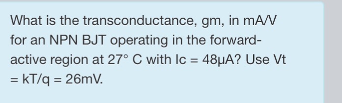 Solved What is the transconductance, gm, in mA/V for an NPN | Chegg.com