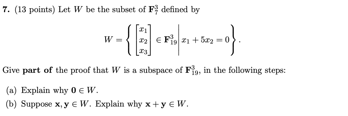 Solved 7. (13 points) Let W be the subset of F73 defined by | Chegg.com Solved 7. (13 points) Let W be the subset of F73 defined by | Chegg.com