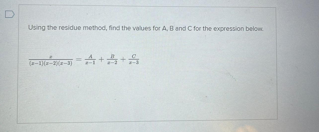 Solved Using the residue method, find the values for A,B and | Chegg.com Solved Using the residue method, find the values for A,B and | Chegg.com
