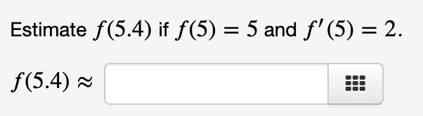 Solved Estimate f(5.4) if f(5) = 5 and f'(5) = 2. f(5.4)~ | Chegg.com