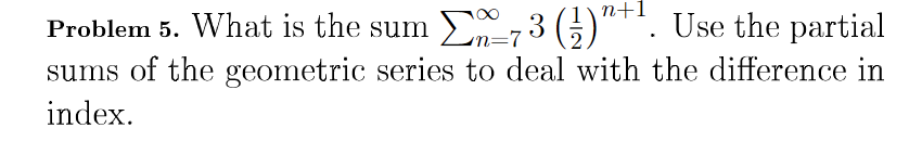 Solved Problem 5. What is the sum ∑n=7∞3(21)n+1. Use the | Chegg.com