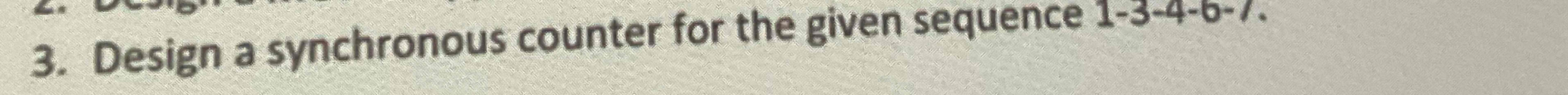 Solved Design a synchronous counter for the given sequence | Chegg.com