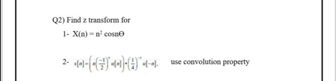 Solved Q2) Find z transform for 1- X(n) = n² cosno 2- x[n] | Chegg.com