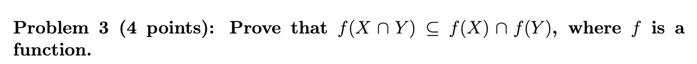 Solved Problem 3 (4 points): Prove that f(X∩Y)⊆f(X)∩f(Y), | Chegg.com