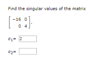 Solved Find the singular values of the matrix [-16 0] [04] | Chegg.com