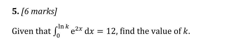 Solved 5. [6 marks] Given that Sdn k e2x dx = 12, find the | Chegg.com
